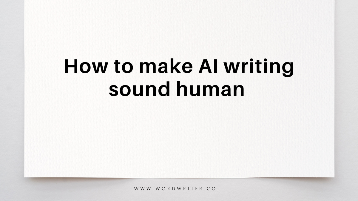 How to make AI writing sound human | Wordwriter AI